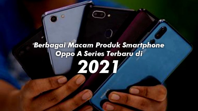 Berbagai Macam Produk Smartphone Oppo A Series Terbaru di 2021